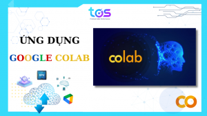 Google Colab là gì? Hướng dẫn cách sử dụng Colab - TOS